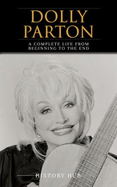 Dolly Parton: A Complete Life from Beginning to the End by Hitory Hub ...