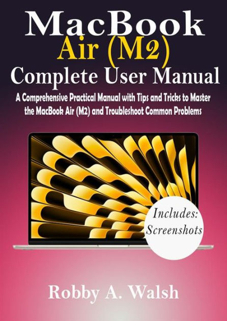 MacBook Air (M2) Complete User Manual: A Comprehensive Practical Manual with Tips and Tricks to ...