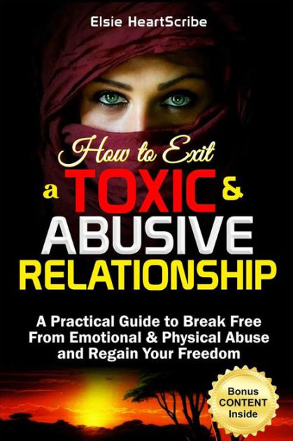 How To Exit A Toxic And Abusive Relationship A Practical Guide To Break
