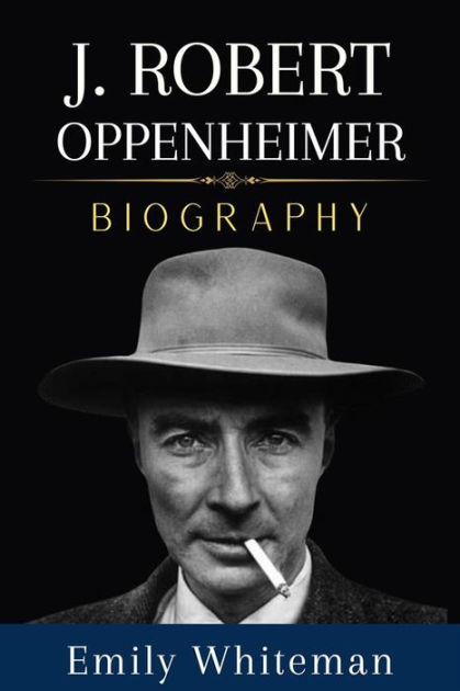 J. Robert Oppenheimer Biography by Emily Whiteman | eBook | Barnes & Noble®