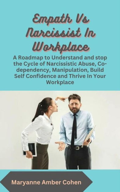 Empath vs Narcissist in Workplace: A Roadmap to Understand and stop the Cycle of Narcissistic ...