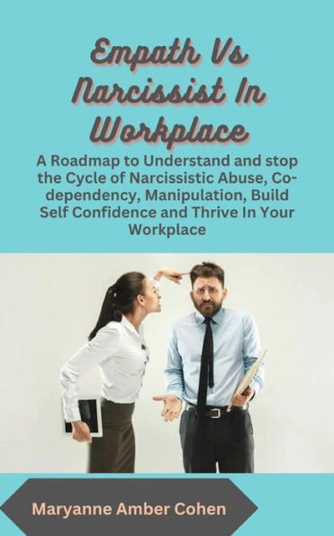 Empath vs Narcissist in Workplace: A Roadmap to Understand and stop the Cycle of Narcissistic ...