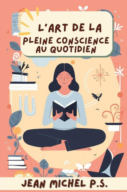 L'art de la pleine conscience au quotidien: Découvrez des outils ...