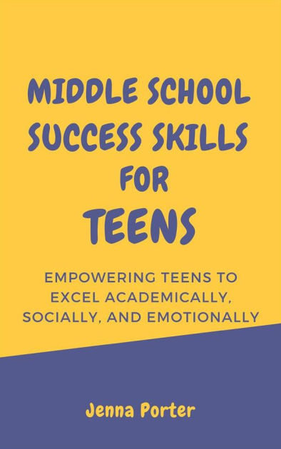 Middle School Success Skills for Teens: Empowering Teens to Excel ...