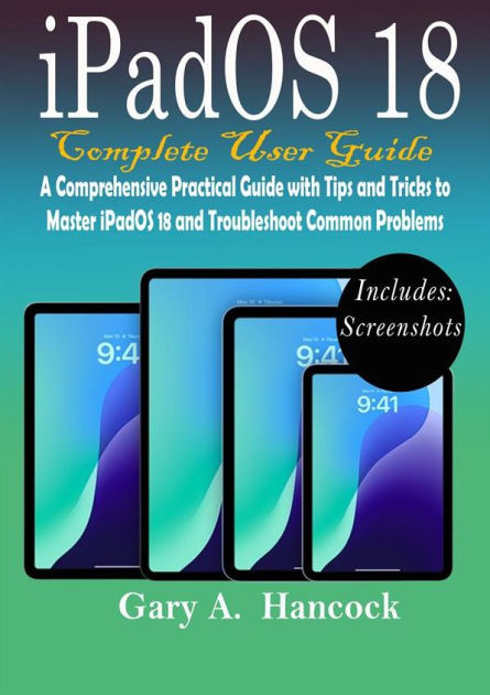 iPadOS 18 Complete User Guide: A Comprehensive Practical Guide with Tips and Tricks to Master ...