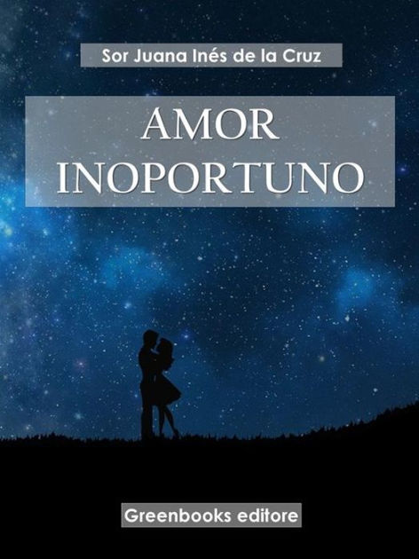 Amor inoportuno by Sor Juana Inés de la Cruz | eBook | Barnes & Noble® Amor inoportuno by Sor Juana Inés de la Cruz | eBook | Barnes & Noble®