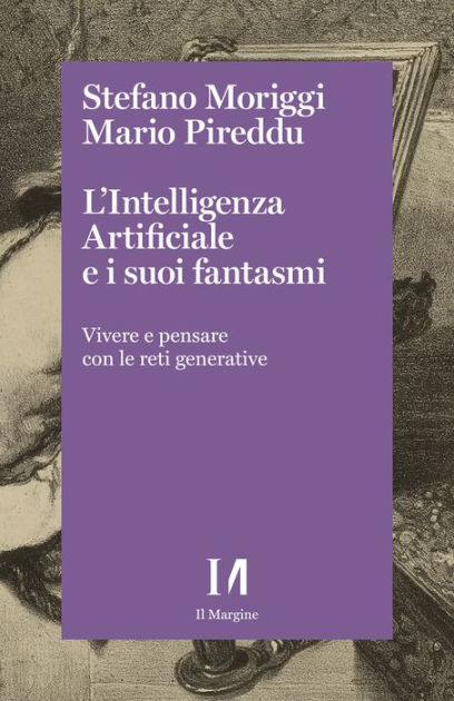 L'Intelligenza Artificiale e i suoi fantasmi: Vivere e pensare con le reti generative by Stefano ...