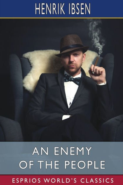 An Enemy of the People (Esprios Classics): A Play in Five Acts by ...