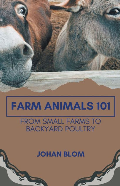 Farm Animals 101: From Small Farms To Backyard Poultry by Johan Blom, Paperback | Barnes & Noble®