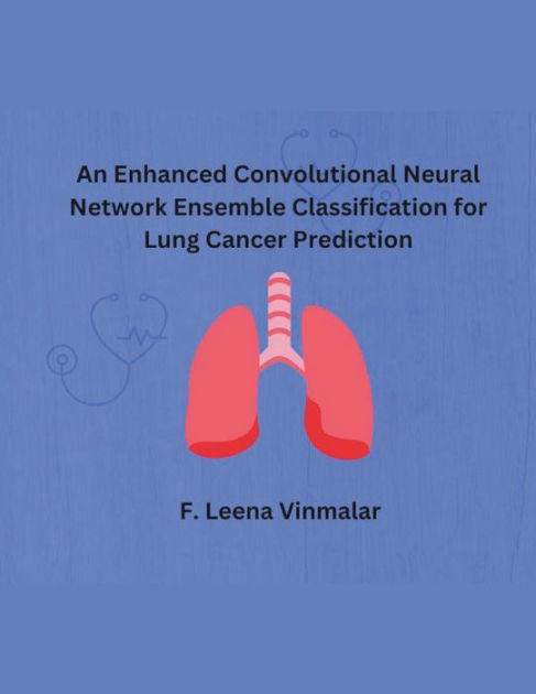 An Enhanced Convolutional Neural Network Ensemble Classification For Lung Cancer Prediction By F