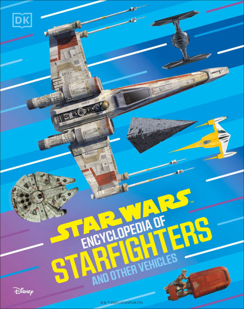 Star Wars Encyclopedia of Starfighters and Other Vehicles: Discover More Than 230 Vehicles From ...
