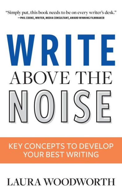 Write Above the Noise: Key Concepts to Develop Your Best Writing by Laura Woodworth | eBook ...