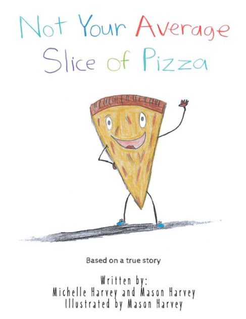 Not Your Average Slice of Pizza by Michelle Harvey, Mason Harvey ...