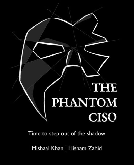The Phantom CISO: Time to step out of the shadow by Mishaal Khan, Hisham Zahid, Paperback ...