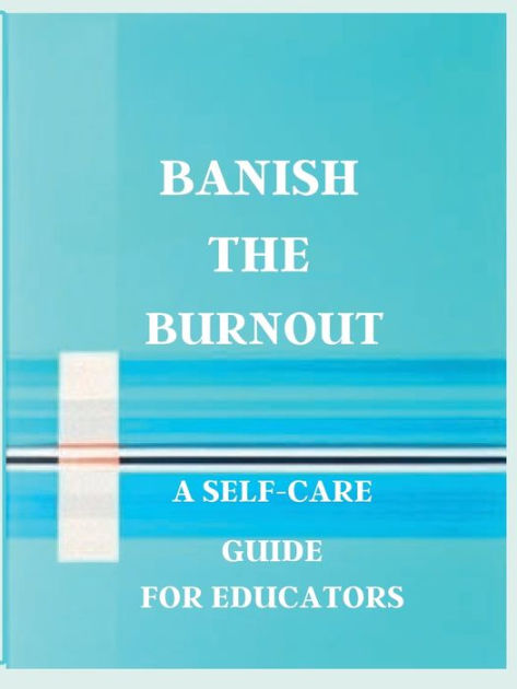 Banish the Burnout: A Self-Care Guide for Educators by Marsha Woolery ...