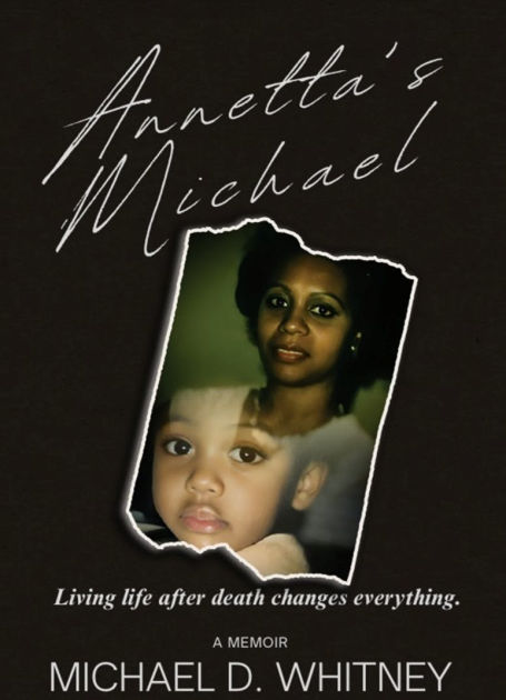 Annetta's Michael: Living Life After Death Changes Everything by Michael D Whitney, Hardcover ...