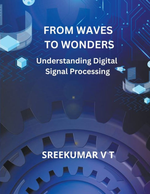 From Waves to Wonders: Understanding Digital Signal Processing by V T Sreekumar, Paperback ...