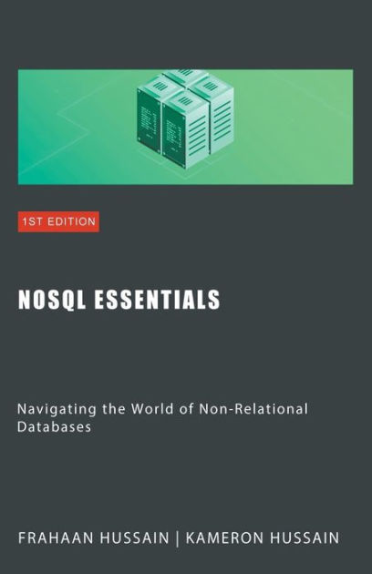 NoSQL Essentials: Navigating the World of Non-Relational Databases by Kameron Hussain, Frahaan ...