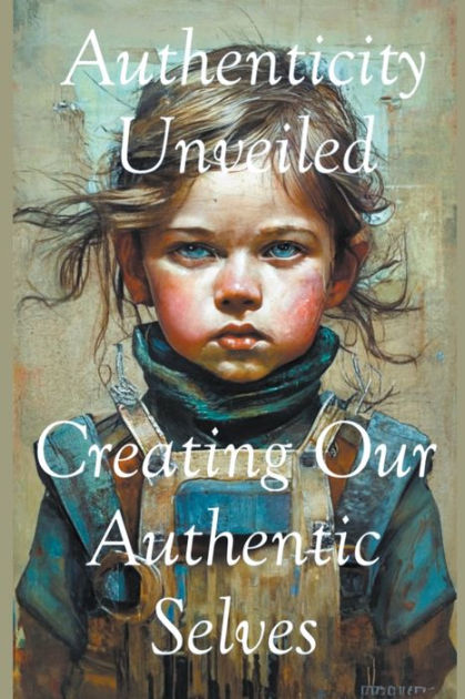 Authenticity Unveiled: Creating Our Authentic Selves by Sara L. Weston, Paperback | Barnes & Noble®
