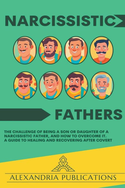Narcissistic Fathers: The Challenge of Being a Son or Daughter of a Narcissistic Father, and How ...