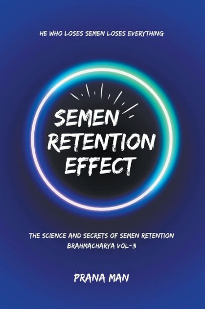 Semen Retention Effect-The Science and Secrets of Semen Retention-Brahmacharya Vol-3 by Prana ...