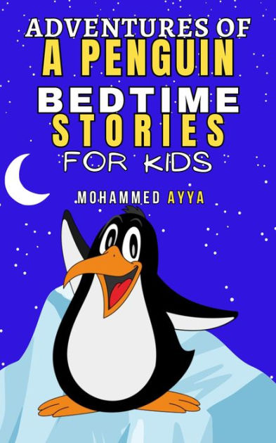Adventures of A Penguin: Bedtime Stories For Kids by Mohammed Ayya | eBook | Barnes & Noble®