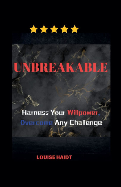 Unbreakable: Harness Your Willpower, Overcome Any Challenge by Louise Haidt, Paperback | Barnes ...