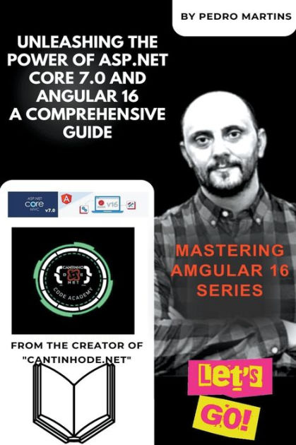 Unleashing the Power of ASP.NET Core 7.0 and Angular 16 A Comprehensive Guide by Pedro Martins ...