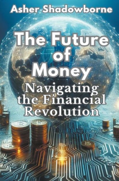 Future of Money: Navigating the Financial Revolution by Asher Shadowborne, Paperback | Barnes ...