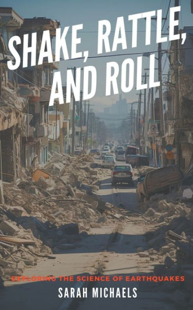 Shake, Rattle, and Roll: Exploring the Science of Earthquakes by Sarah ...