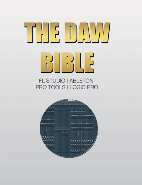 The DAW Bible (Fl Studio, Ableton, Pro Tools, Logic Pro) by Shen Shangri-La, Paperback | Barnes ...