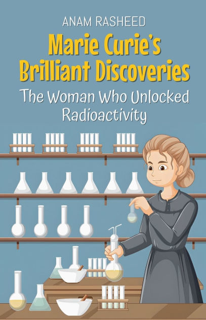 Marie Curie's Brilliant Discoveries: The Woman Who Unlocked ...