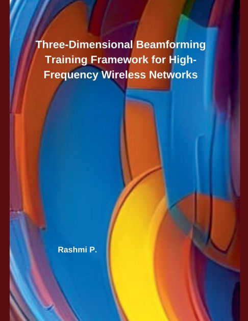 Three-Dimensional Beamforming Training Framework for High-Frequency Wireless Networks by Rashmi ...