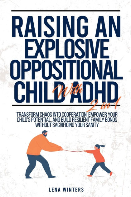 Raising An Explosive Oppositional Child With ADHD (2 in 1): Transform Chaos into Cooperation ...