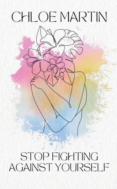 Stop Fighting Against Yourself by Chloe Martin, Paperback | Barnes & Noble®