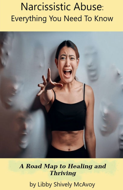 Narcissistic Abuse: Everything You Need to Know A Road Map to Healing and Thriving by Libby ...