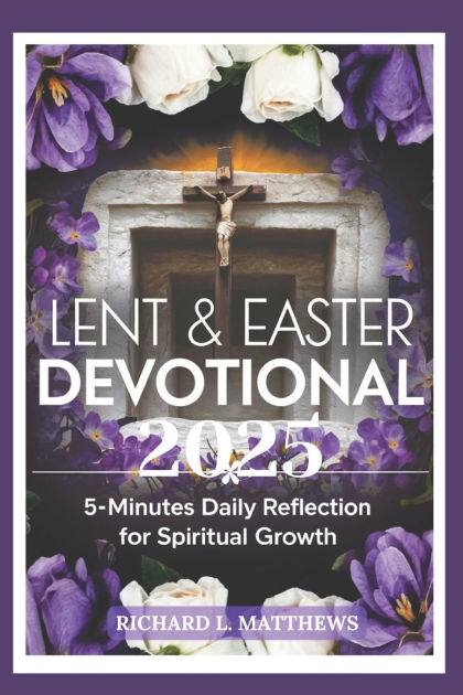 Lent & Easter Devotional 2025: 5-Minutes Daily Reflection for Spiritual ...
