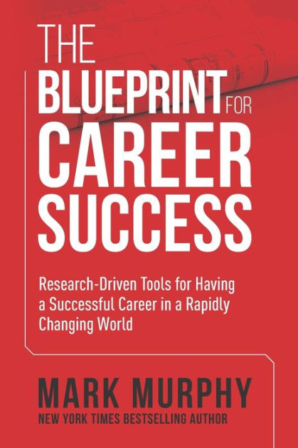The Blueprint For Career Success: Research-Driven Tools For Having A Successful Career In A ...