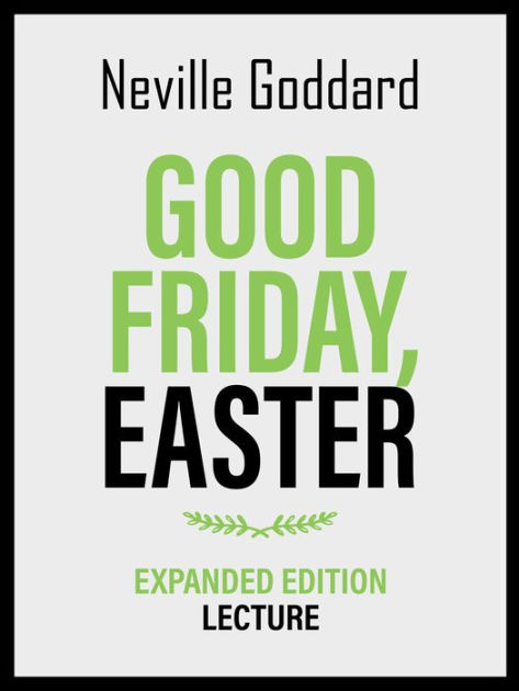 Good Friday - Easter - Expanded Edition Lecture by Neville Goddard | eBook | Barnes & Noble®