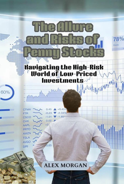 The Allure and Risks of Penny Stocks: Navigating the High-Risk World of Low-Priced Investments ...