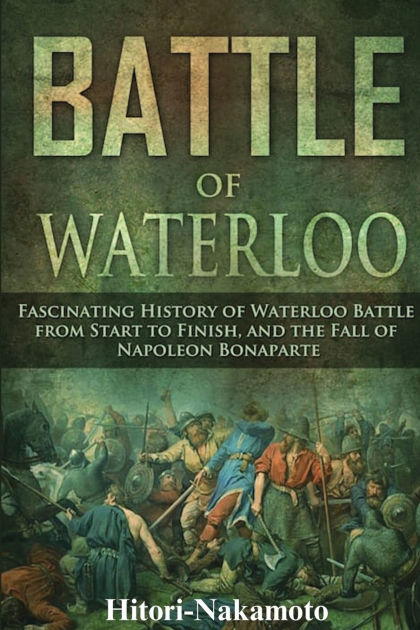 Battle of Waterloo: Fascinating History of Waterloo Battle From StartTo ...