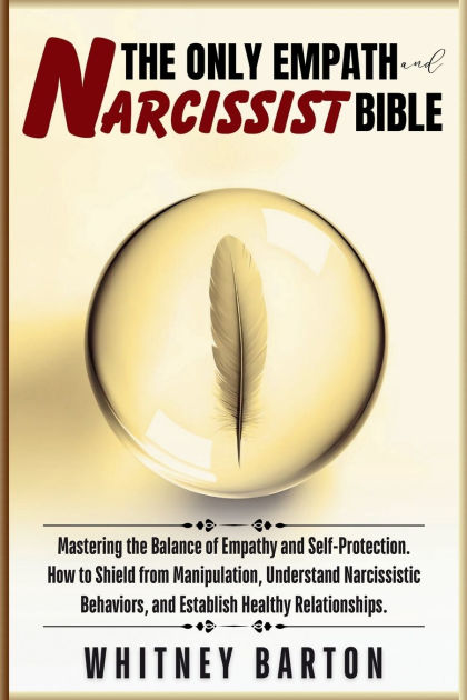 The Only Empath and Narcissist Bible: Mastering the Balance of Empathy and Self-Protection. How ...