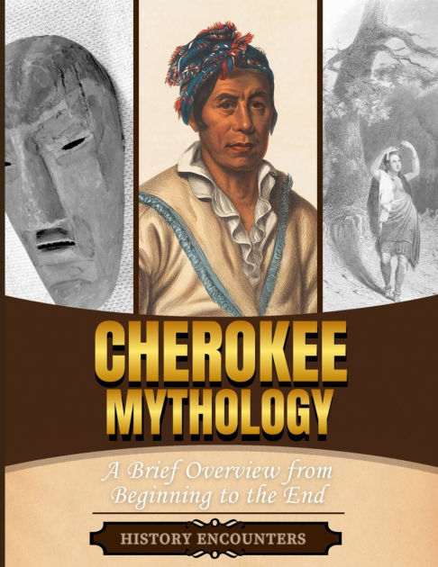 Cherokee Mythology: A Brief Overview from Beginning to the End by History Encounters, Paperback ...