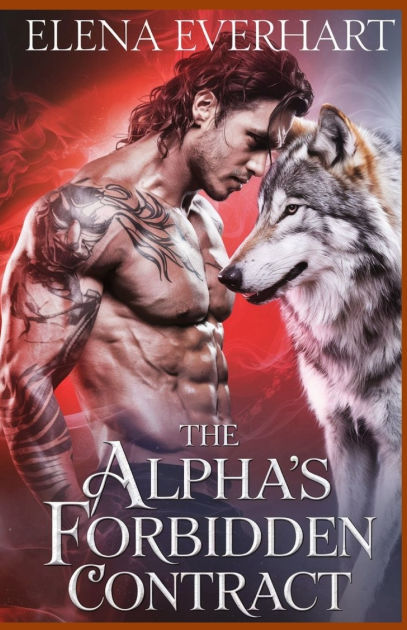The Alpha's Forbidden Contract: A Werewolf Romance of Power and Desire by Elena Everhart ...