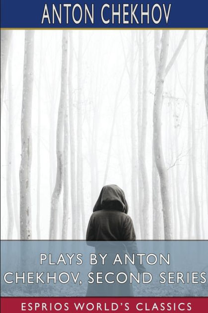 Plays by Anton Chekhov, Second Series (Esprios Classics): Translated by ...