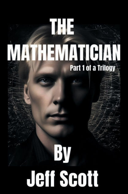 The Mathematician: Pat 1 of The Mathematician Trilogy by Jeff Scott ...