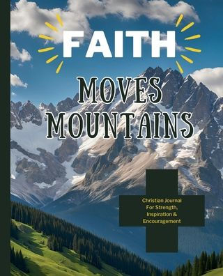 Faith Moves Mountains- Christian Journal For Strength, Inspiration ...