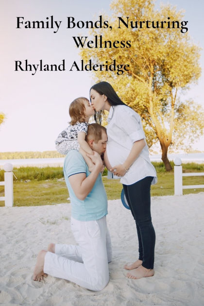 Family Bonds, Nurturing Wellness: A Practical Companion for Building Strong Family Relationships ...