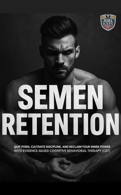 Semen Retention: Quit Porn, Cultivate Discipline, and Reclaim Your Inner Power with Evidence ...