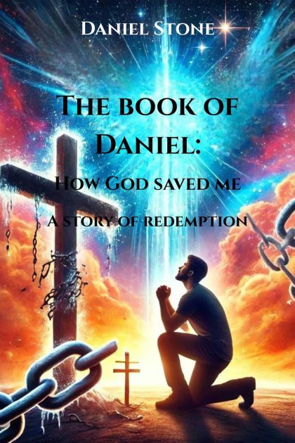 The Book of Daniel How God Saved Me: A Story of Redemption (Awakened in Christ) by Daniel Stone ...